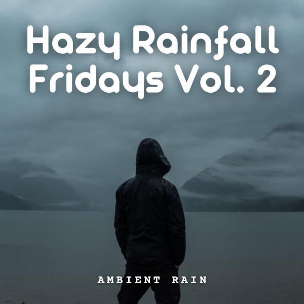 Ambient Rain: Hazy Rainfall Fridays Vol. 2 - Album by Binaural State ...
