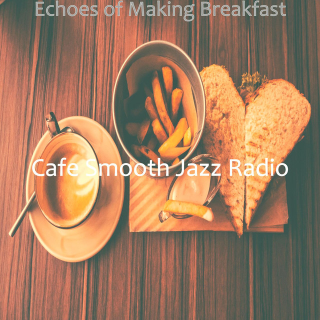 Echoes of Making Breakfast - Album by Cafe Smooth Jazz Radio | Spotify