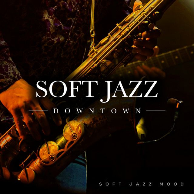 Soft Jazz Downtown - Album by Soft Jazz Mood | Spotify