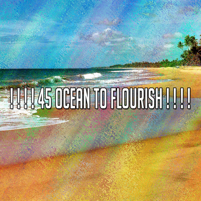 45 Ocean To Flourish ! ! ! ! - Album by Tailormade Ocean Waves | Spotify