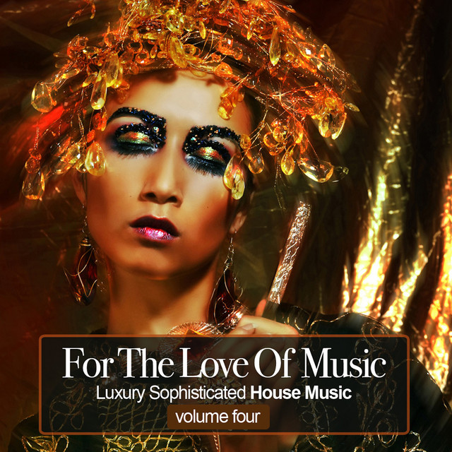For the Love Of Music, Vol. 4 - Luxury Sophisticated House Tunes ...