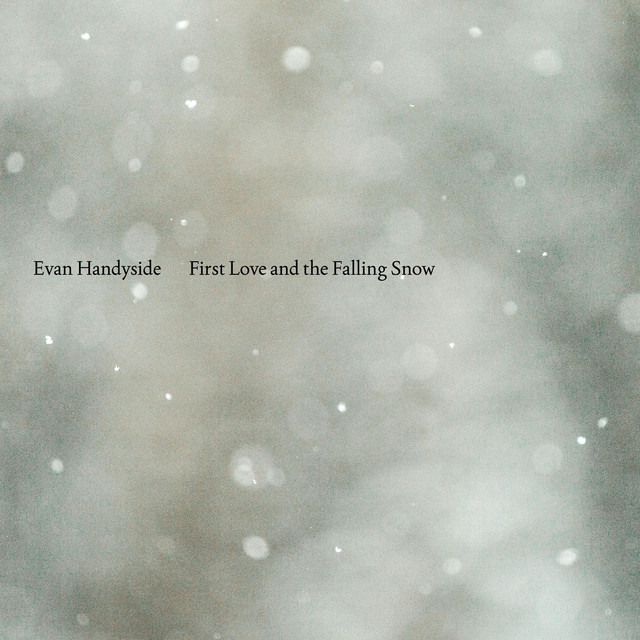 First Love and the Falling Snow - song by Evan Handyside | Spotify