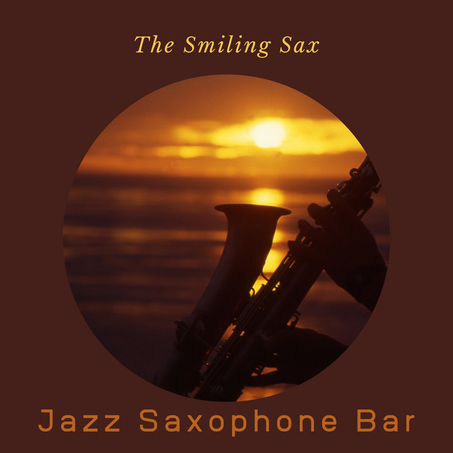 The Smiling Sax - Album by Jazz Saxophone Bar | Spotify