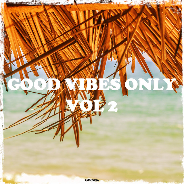Good Vibes Only, Vol. 2 - Compilation by Various Artists | Spotify