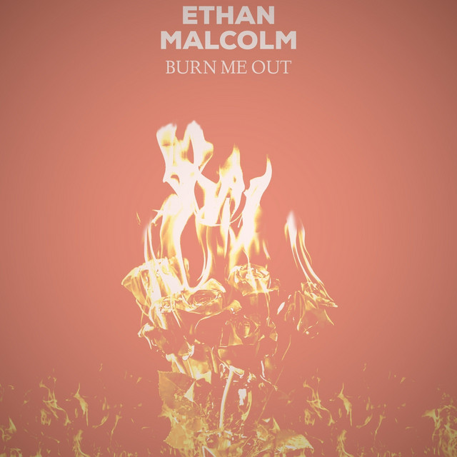 Burn Me Out Song And Lyrics By Ethan Malcolm Spotify