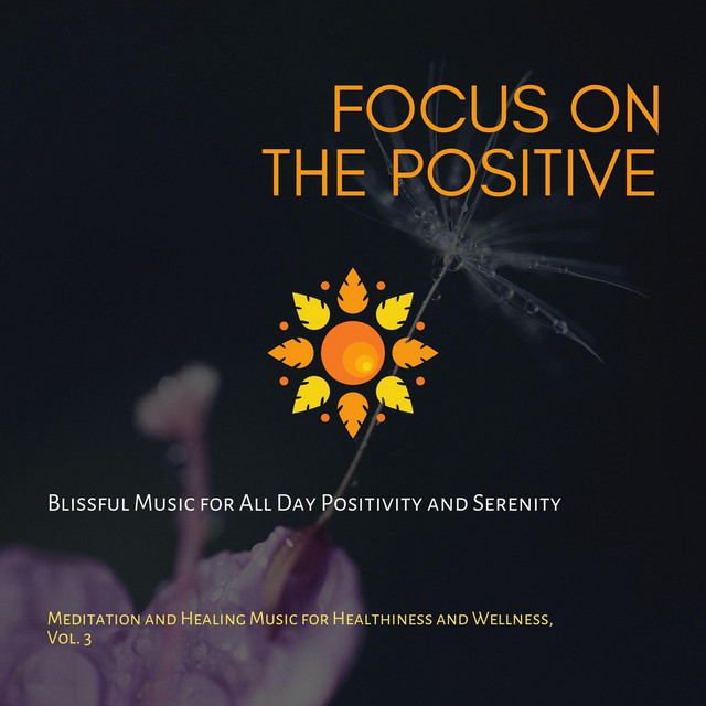 Focus On The Positive (Blissful Music For All Day Positivity And ...