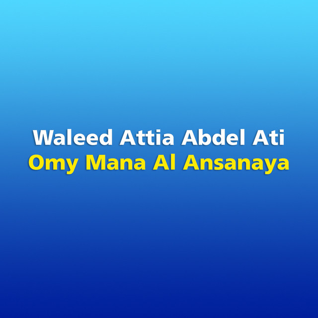 Omy Mana Al Ansanaya - Album by Waleed Attia Abdel Ati | Spotify