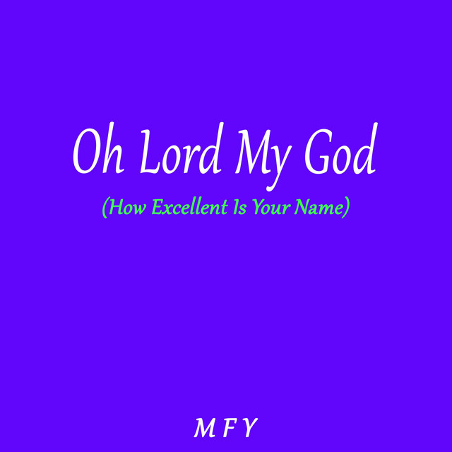 Oh Lord My God - How Excellent Is Your Name - song and lyrics by MFY ...