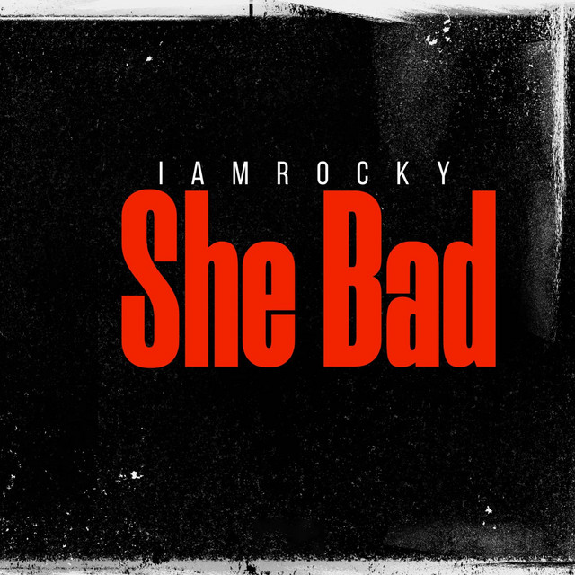 She Bad - song and lyrics by IAmRocky | Spotify
