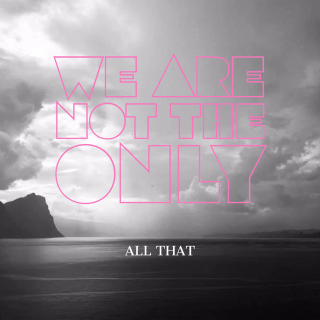 All That - Single by We Are Not The Only | Spotify