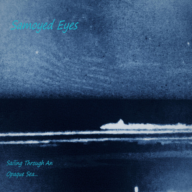 Sailing Through an Opaque Sea... - EP by Samoyed Eyes | Spotify
