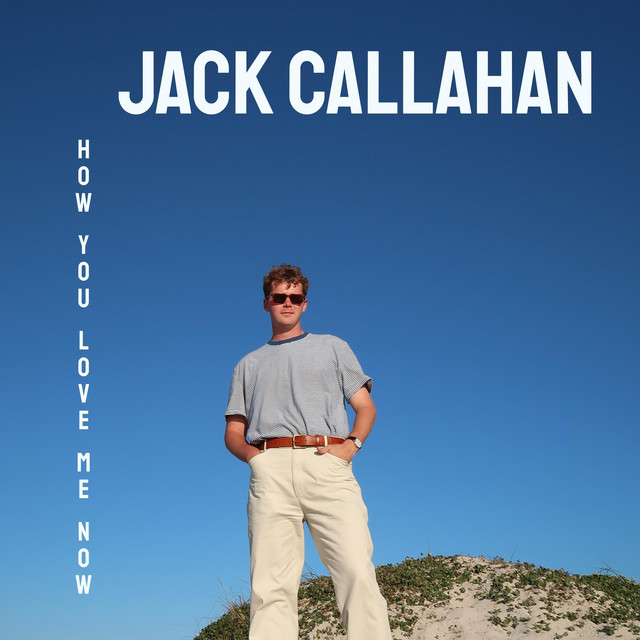 How You Love Me Now – música e letra de Jack Callahan | Spotify