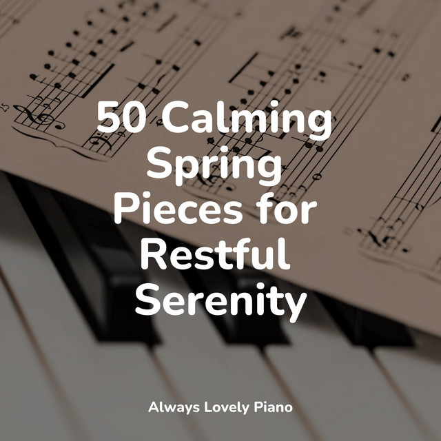 50 Calming Spring Pieces for Restful Serenity - Album by Piano Dreams ...