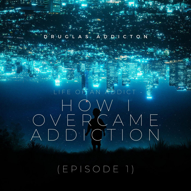 Life of an Addict: How I Overcame Addiction (Episode 1) - Album by ...