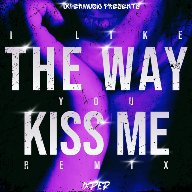 I LIKE THE WAY YOU KISS ME - Single by Ixper | Spotify