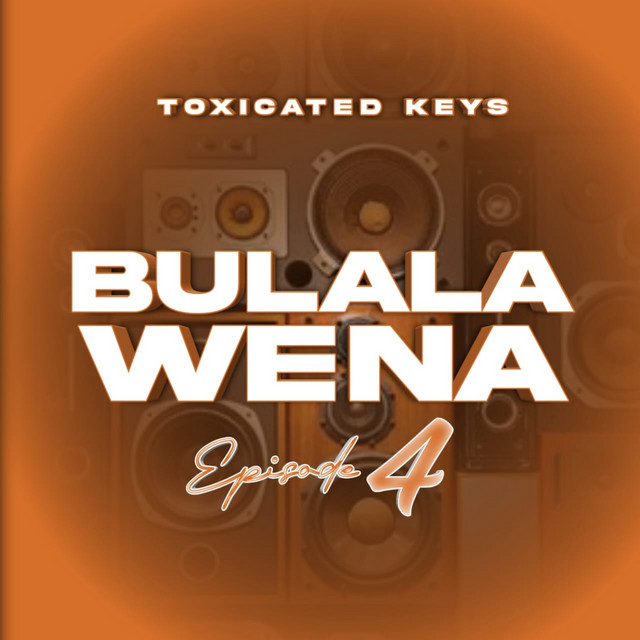 Bulala Wena Episode 4 - Album by Toxicated Keys | Spotify