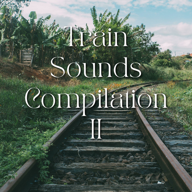 Train Sounds Compilation II - Album by Peaceful Train | Spotify
