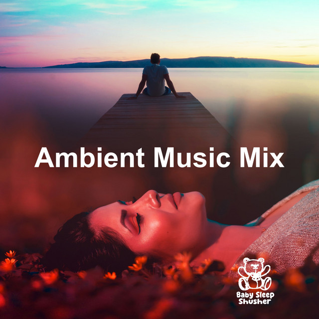 Ambient Music Mix - Album by Baby Sleep Shusher | Spotify