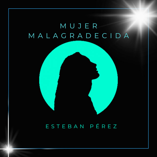 Mujer Malagradecida - Album by Esteban Perez | Spotify