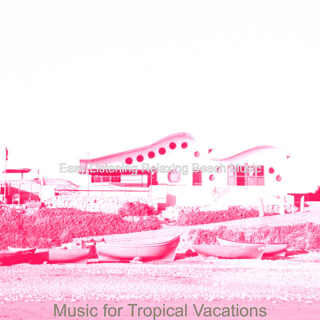 Music for Tropical Vacations - Album by Easy Listening Relaxing Beach ...