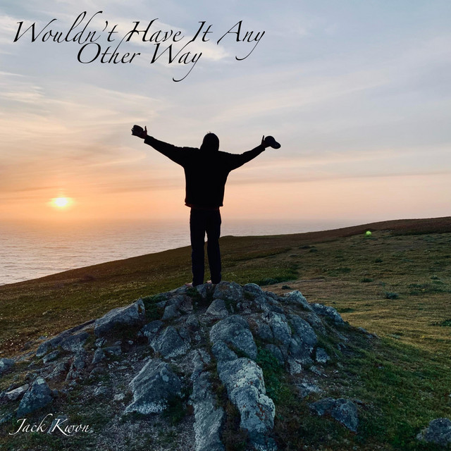Wouldn't Have It Any Other Way - Single by Jack Kwon | Spotify