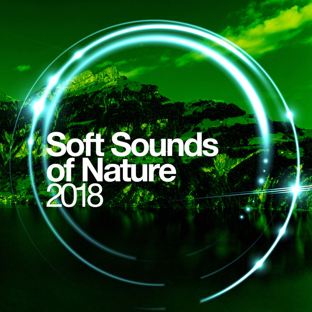 Soft Sounds of Nature 2018 - Album by Nature Sound Series | Spotify