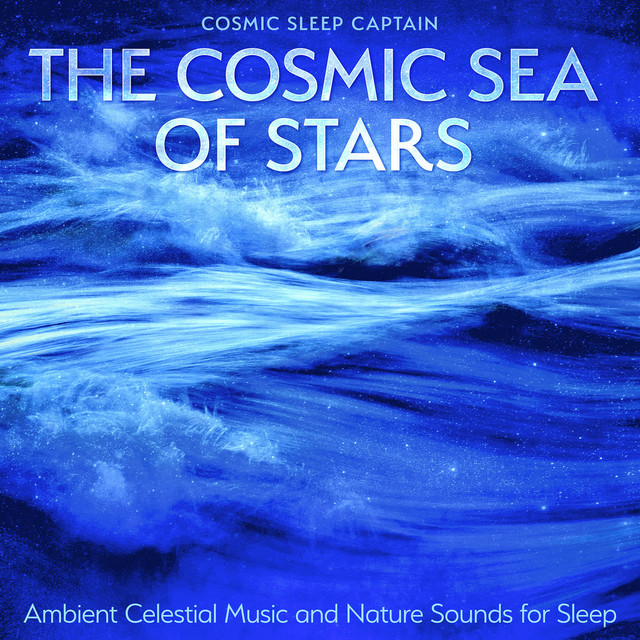 The Cosmic Sea of Stars: Ambient Celestial Music and Nature Sounds for ...