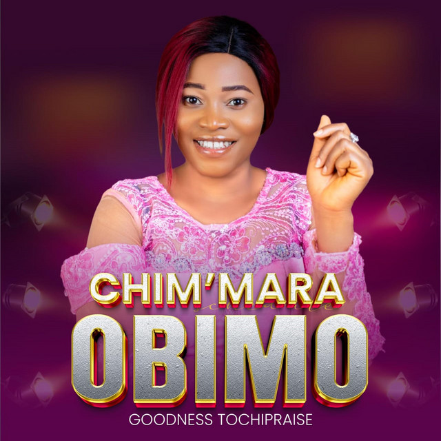 Chim'mara obimo - song and lyrics by Goodness Tochipraise | Spotify
