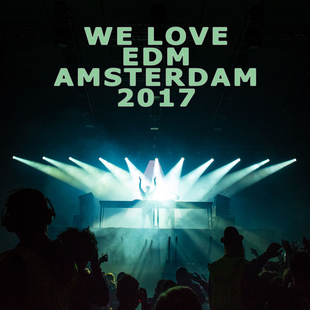 We Love EDM Amsterdam 2017 - Compilation by Various Artists | Spotify