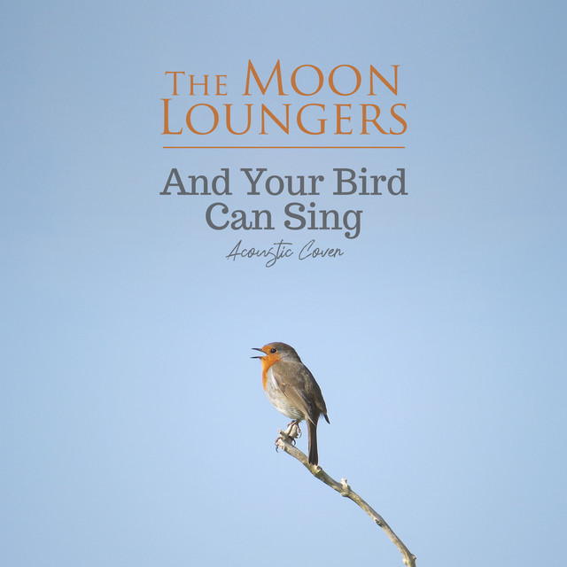 And Your Bird Can Sing (Acoustic Cover) - Single by The Moon Loungers ...
