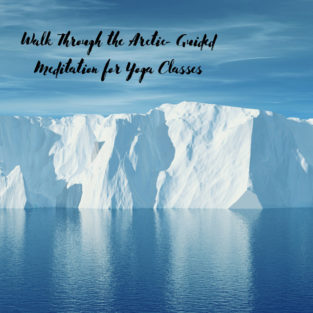 Walk Through the Arctic- Guided Meditation for Yoga Classes - Album by ...