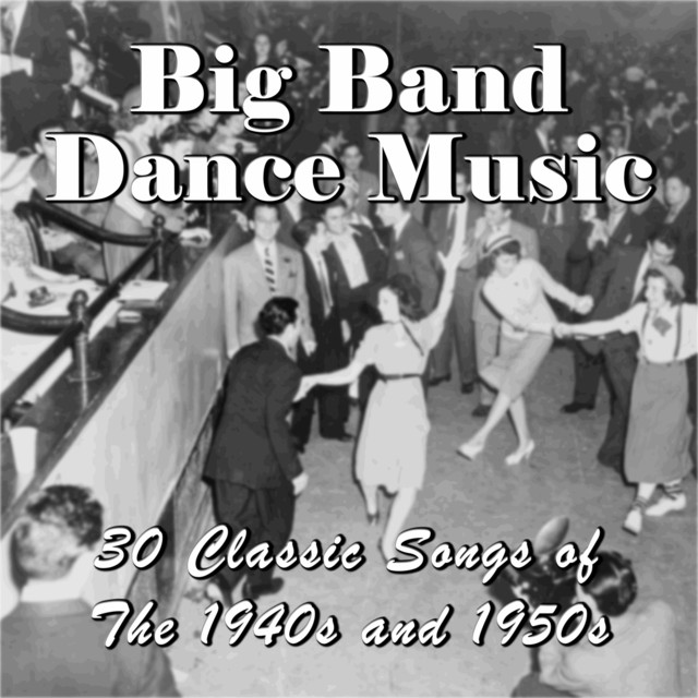 Big Band Dance Music 30 Classic Songs Of The 1940s And 1950s