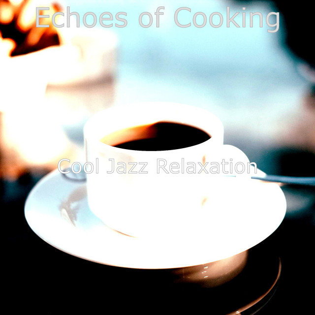 Echoes of Cooking - Album by Cool Jazz Relaxation | Spotify