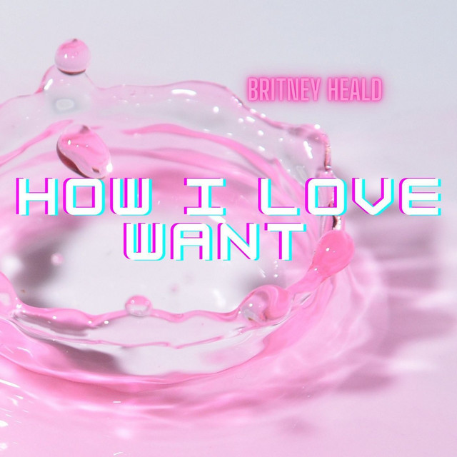 How I Love Want - Single by Britney Heald | Spotify