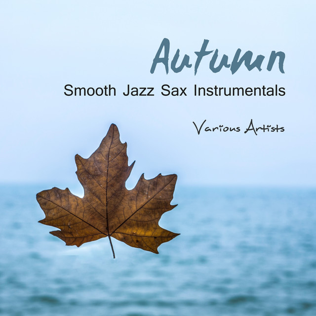 Autumn (Smooth Jazz Sax Instrumentals) - Compilation by Various Artists ...