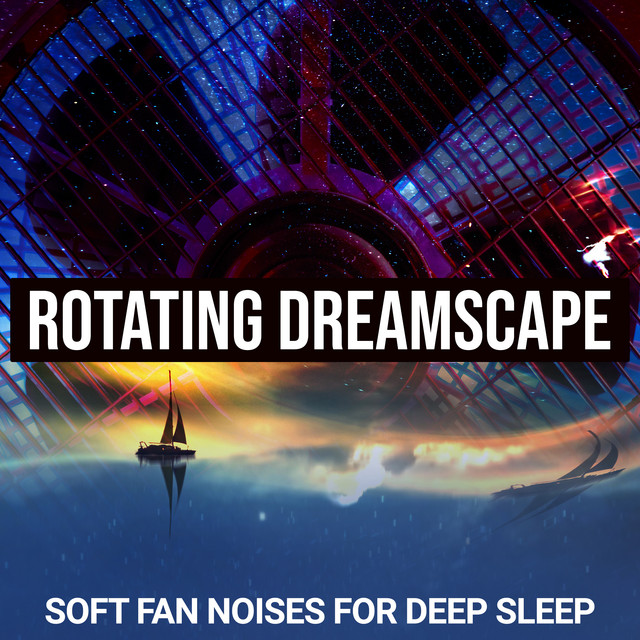 Rotating Dreamscape: Soft Fan Noises for Deep Sleep - Album by Fan ...