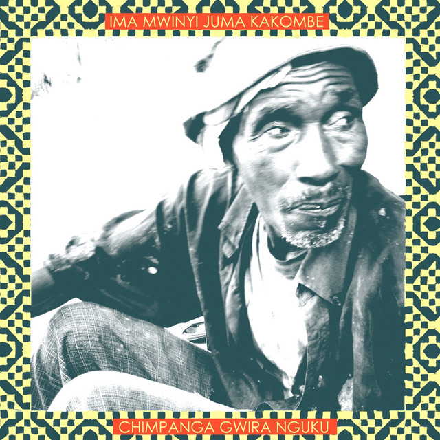 Chipanga Gwira Nguku - Album by Ima Mwinyi Juma Kakombe | Spotify