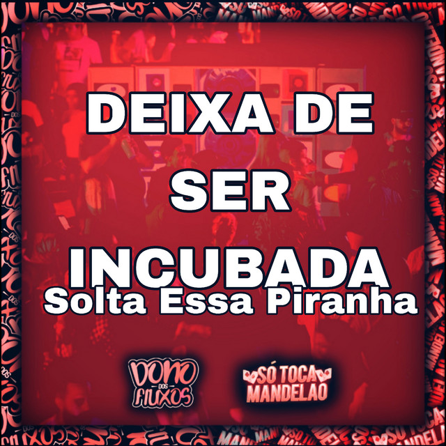 Deixa de Ser Incubada - Solta Essa Piranha - Single by Mc CJ Forte ...