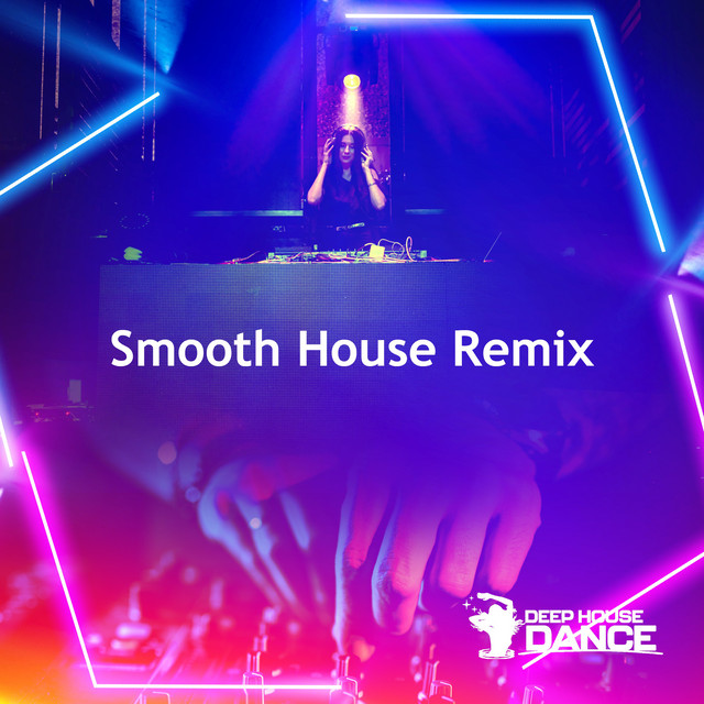 Smooth House Remix - Album by Deep House Dance | Spotify