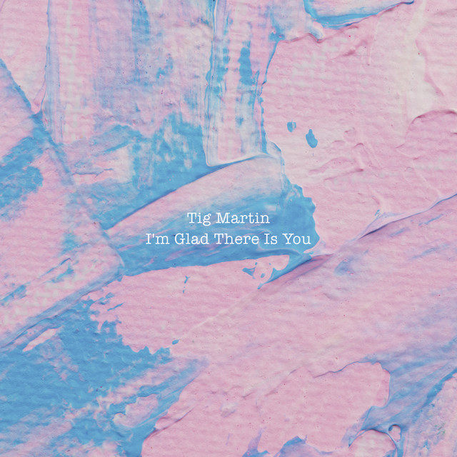 I'm Glad There Is You - Single by Tig Martin | Spotify
