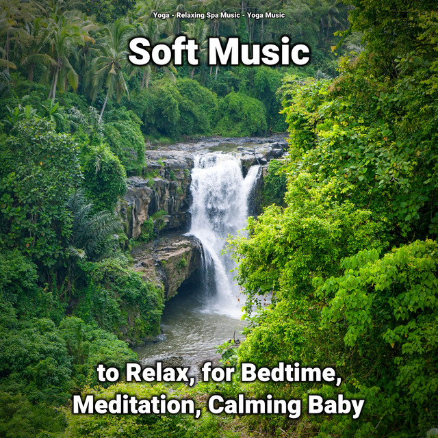 Soft Music To Relax For Bedtime Meditation Calming Baby Album By