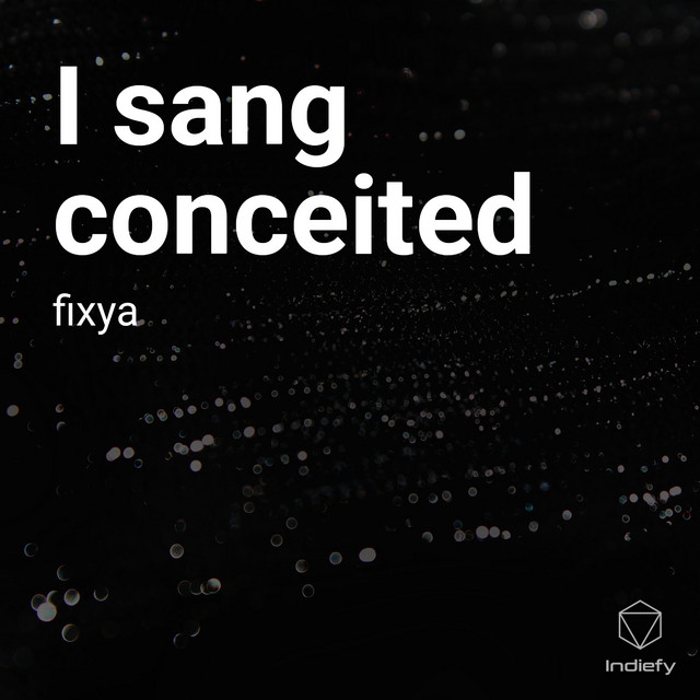 I sang conceited - Single by fixya | Spotify
