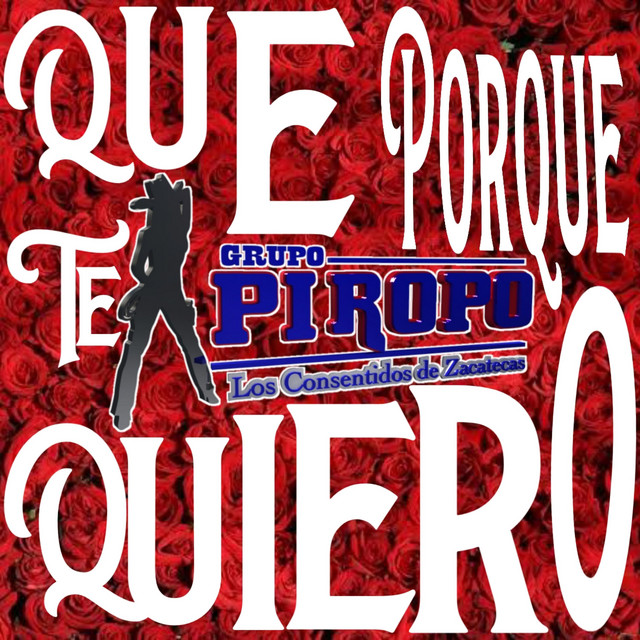 Que Porque Te Quiero - Album by GRUPO PIROPO | Spotify