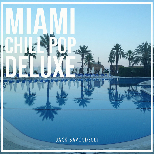 Miami Chill Pop Deluxe - Album by Jack Savoldelli | Spotify