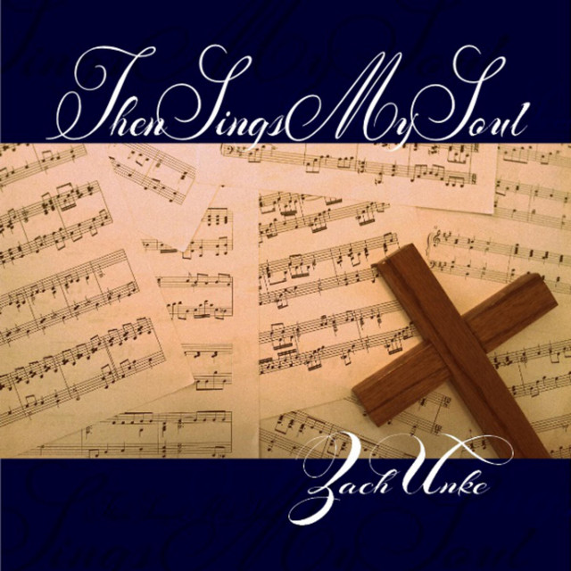 Then Sings My Soul - Album by Zach Unke | Spotify