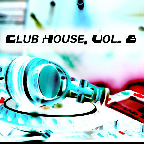 Club House, Vol. 8 - Compilation by Various Artists | Spotify