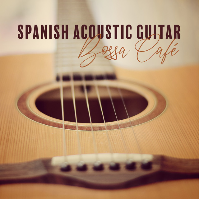 Spanish Acoustic Guitar: Bossa Café: Romantic Music Atmosphere ...