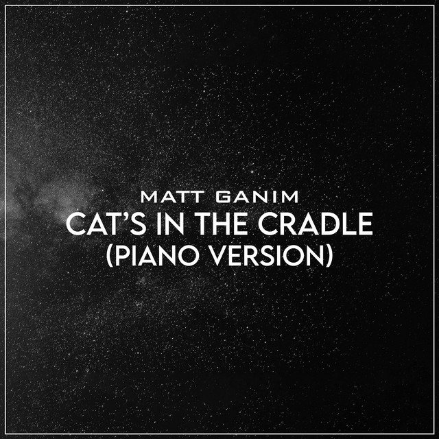 Cat's in the Cradle (Piano Version) - song and lyrics by Matt Ganim ...