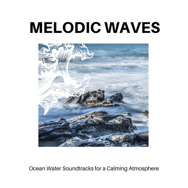 Melodic Waves - Ocean Water Soundtracks for a Calming Atmosphere ...