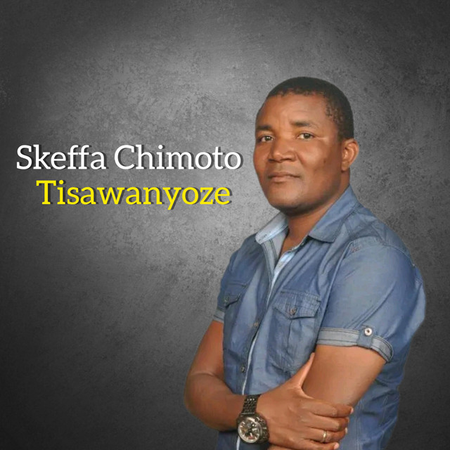 Tisawanyoze - Album by Skeffa Chimoto | Spotify